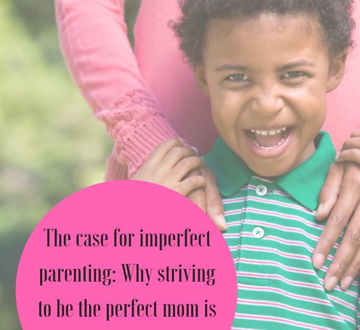 The case for imperfect parenting_ Why striving to be the perfect mom is ...