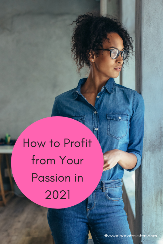 How To Profit From Your Passion In 2021 The Corporate Sister