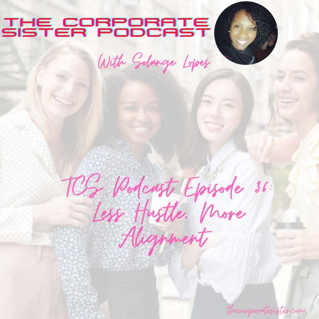 TCS Podcast Episode 36: Less Hustle, More Alignment - The Corporate Sister